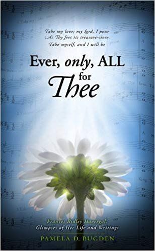 ‘Ever, only, ALL for Thee’: Glimpses of the life of Frances Ridley Havergal